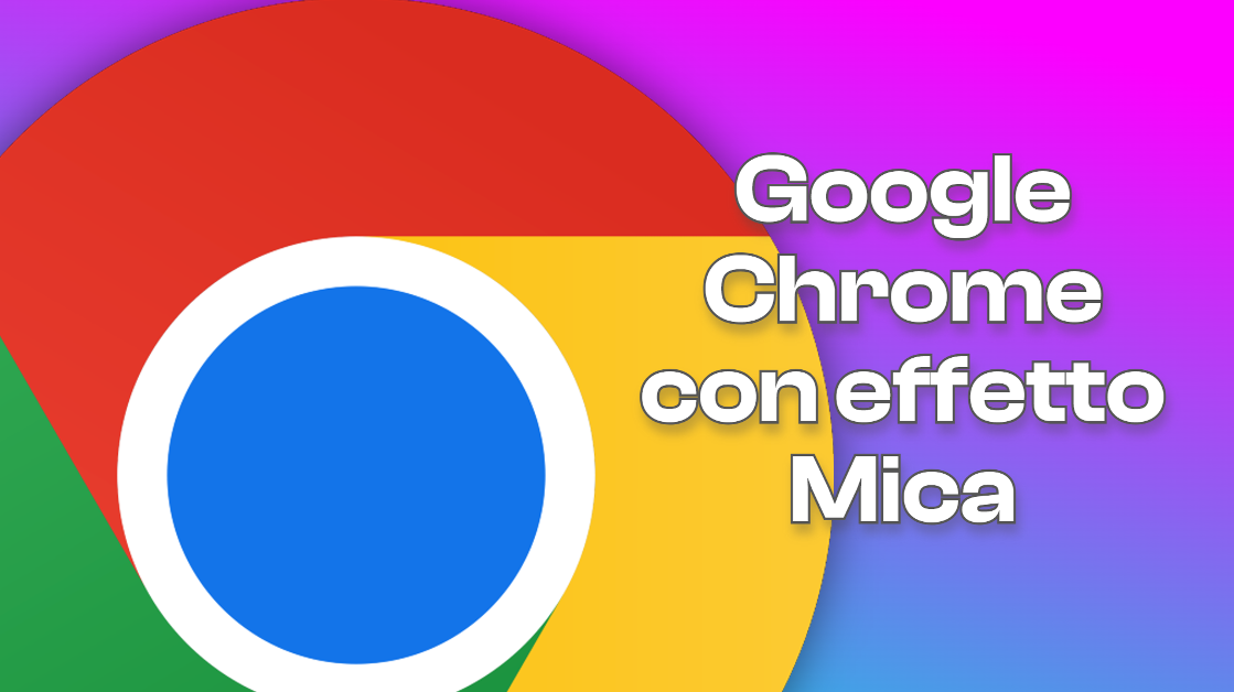 Google Chrome, il look è in stile Windows 11: come abilitare Mica